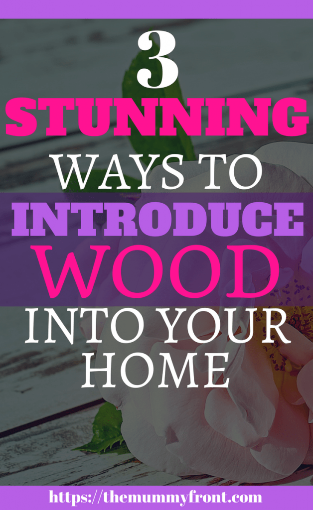 3 Simple Ways To Introduce Wood Into Your Home - The Mummy Front